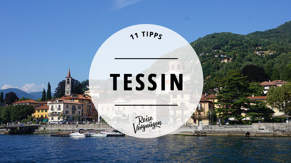 Tessin – 11 Tipps für den mediterranen Schweizer Kanton | Reisevergnügen