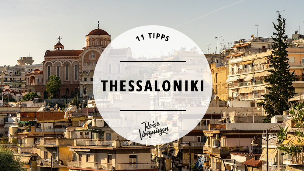 Städtetrip in Griechenland: 11 Tipps für Thessaloniki | Reisevergnügen