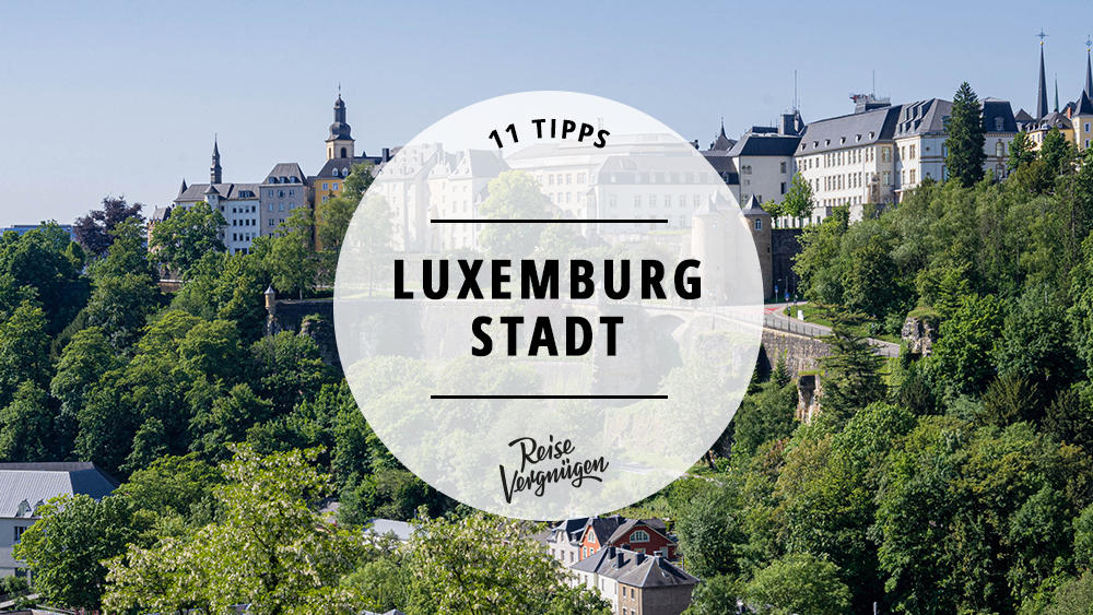 11 Tipps für die Hauptstadt von Luxemburg | Reisevergnügen